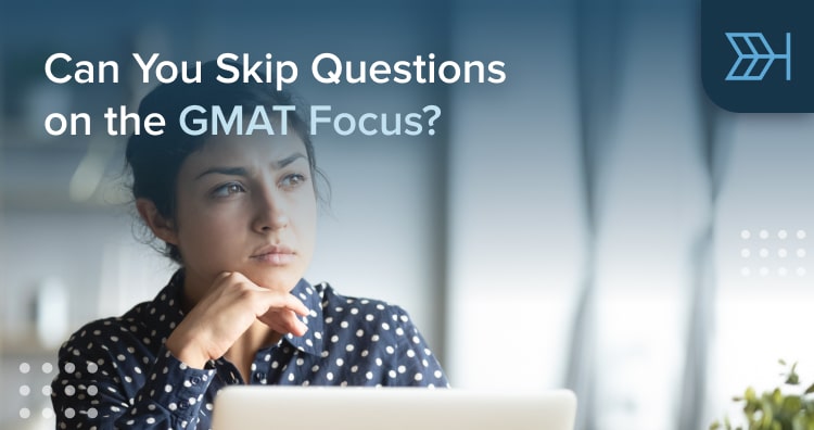 Can You Skip Questions on the GMAT? | TTP GMAT Blog
